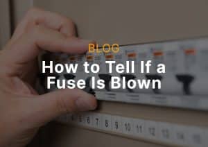 How to Tell If a Fuse Is Blown - Powerhub Electrical
